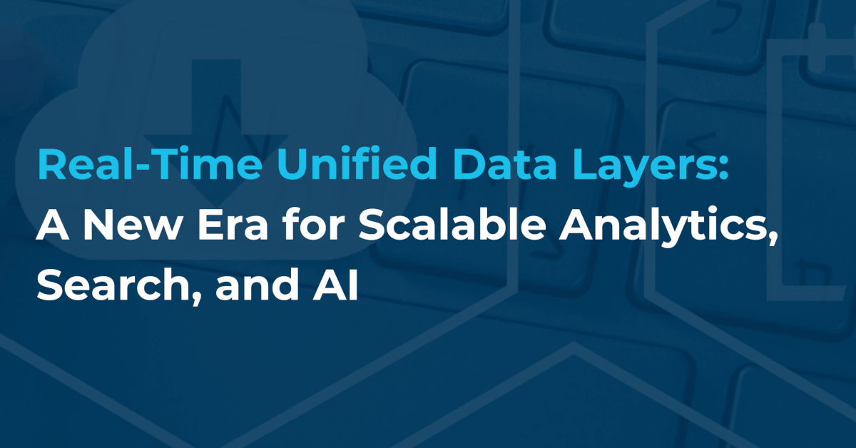 Real-Time Unified Data Layers A New Era for Scalable Analytics, Search, and AI